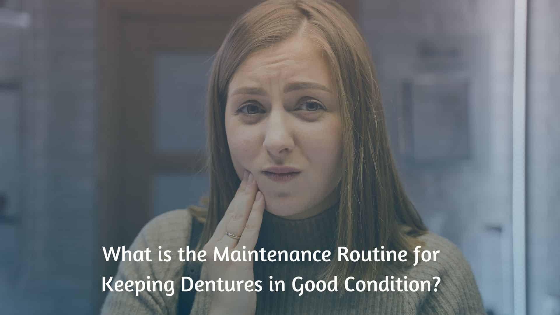 Maintenance Routine for Keeping Dentures in Good Condition