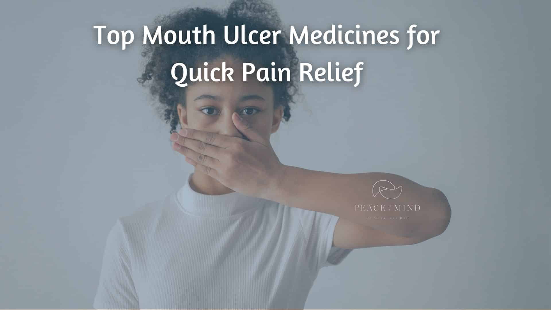Top Mouth Ulcer Medicines for Quick Pain Relief - Peace of Mind Dental